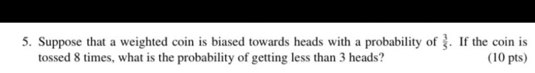 Solved 5. Suppose that a weighted coin is biased towards | Chegg.com