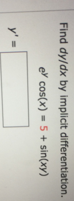Solved Find dy/dx by implicit differentiation. ey cos(x) = 5 | Chegg.com