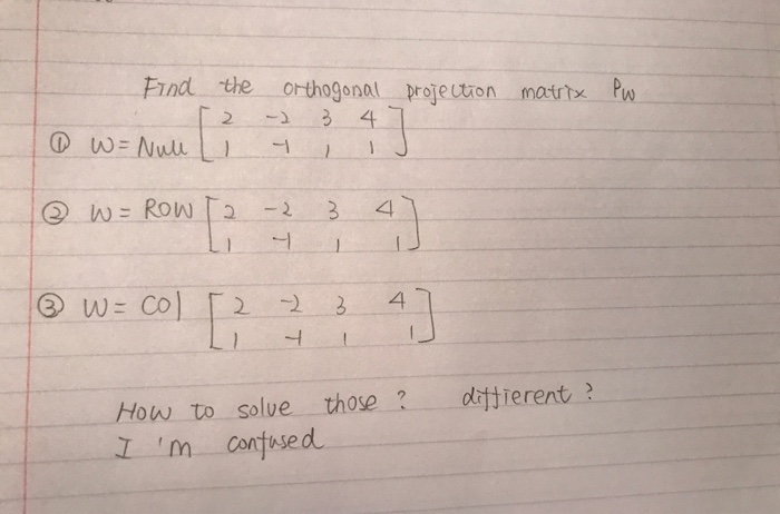 Solved Find the orthogonal projection matrix P_W W = Null | Chegg.com