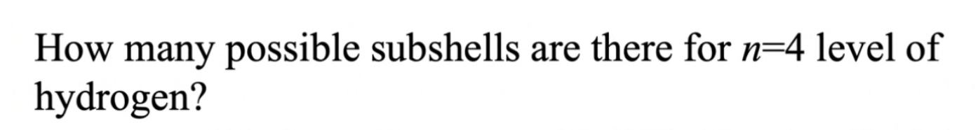 Solved How many possible subshells are there for \( ﻿n=4 \) | Chegg.com