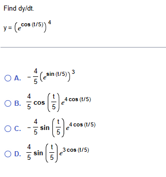 Solved Find dy/dt. y=(ecos(t/5))4 A. −54(esin(t/5))3 B. | Chegg.com