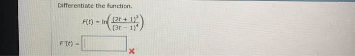 Solved Differentiate the function. F(t) = ln((2t + 1)^3/(3t | Chegg.com