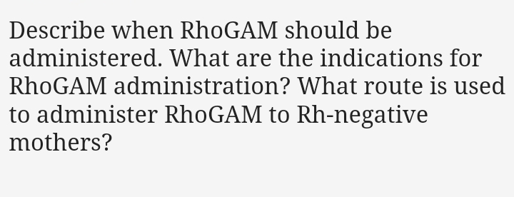 Solved Describe When Rhogam Should Be Administered What Are