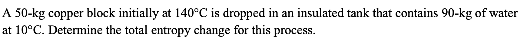 Solved A 50-kg copper block initially at 140°C is dropped in | Chegg.com