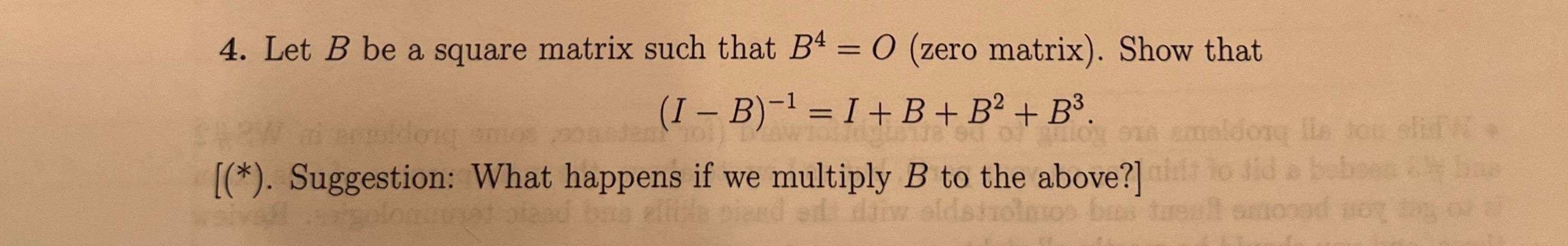 Solved 4. Let B be a square matrix such that B4=O (zero | Chegg.com