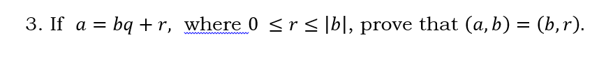 Solved 3. If a = bq +r, where o srs[b], prove that (a, b) = | Chegg.com