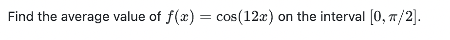 Solved Find the average value of f(x)=cos(12x) on the | Chegg.com
