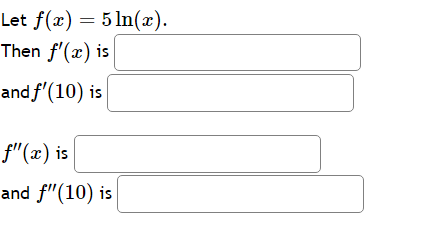 Solved Let f(x)=5ln(x). Then f′(x) is and f′(10) is f′′(x) | Chegg.com