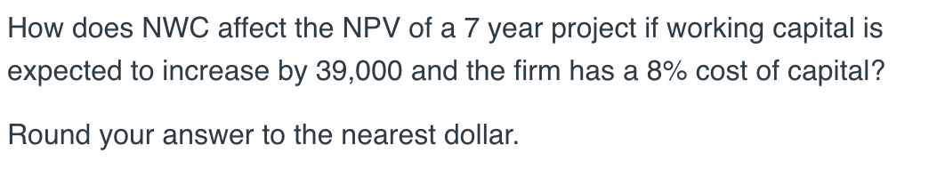 Solved How does NWC affect the NPV of a 7 year project if | Chegg.com