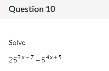 Solved Question 10 Solve 253x - 7 = 54x +5 | Chegg.com