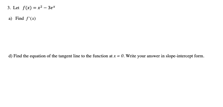 Solved 3. Let f(x)=x2−3ex a) Find f′(x) d) Find the equation | Chegg.com
