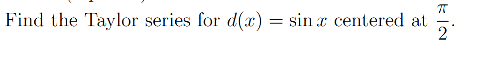 Solved Find the Taylor series for dc) = sin centered at (x= | Chegg.com