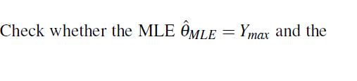 Solved Check whether the MLE ÔMLE = Ymax and the MME ÔMME | Chegg.com