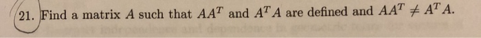 Solved 21 Find a matrix A such that AAT and ATA are defined | Chegg.com