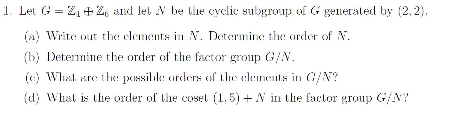 Solved 1. Let G = Z4 Z6 and let N be the cyclic subgroup of | Chegg.com
