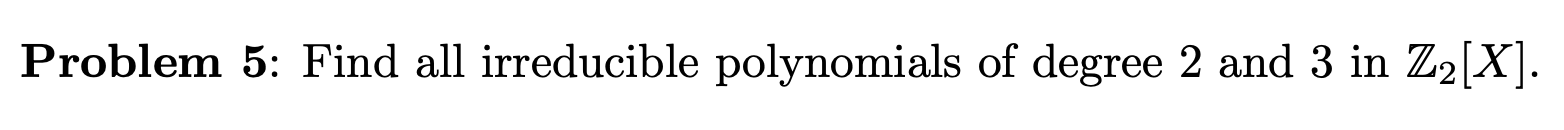 Solved Problem 5: Find all irreducible polynomials of degree | Chegg.com
