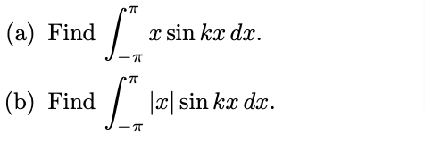 Solved (a) Find x sin kx dx. 7 (b) Find |2| sin kx dx. . | Chegg.com