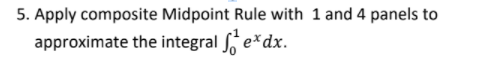 Solved 5. Apply composite Midpoint Rule with 1 and 4 panels | Chegg.com