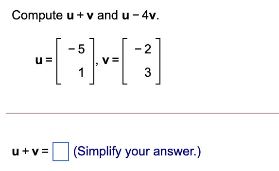 Solved Compute u + v and u - 4v. -5 -2 - --[*}-:) = 1 3 = | Chegg.com