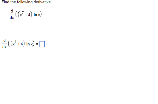 Solved Find the following derivative. dxd((x7+4)lnx) | Chegg.com