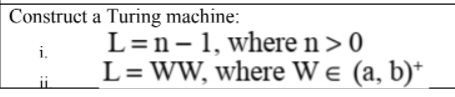 Solved Construct a Turing machine: L=n-1, where n> 0 i. L = | Chegg.com