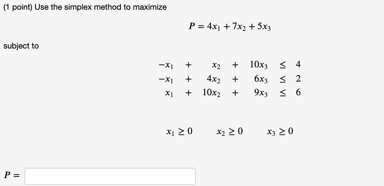 Solved (1 point) Use the simplex method to maximize P = 4x1 | Chegg.com