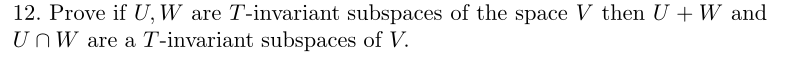 Solved 12. Prove if U,W are T-invariant subspaces of the | Chegg.com