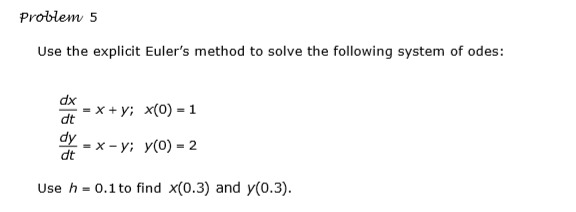 Solved Problem 5 Use the explicit Euler's method to solve | Chegg.com