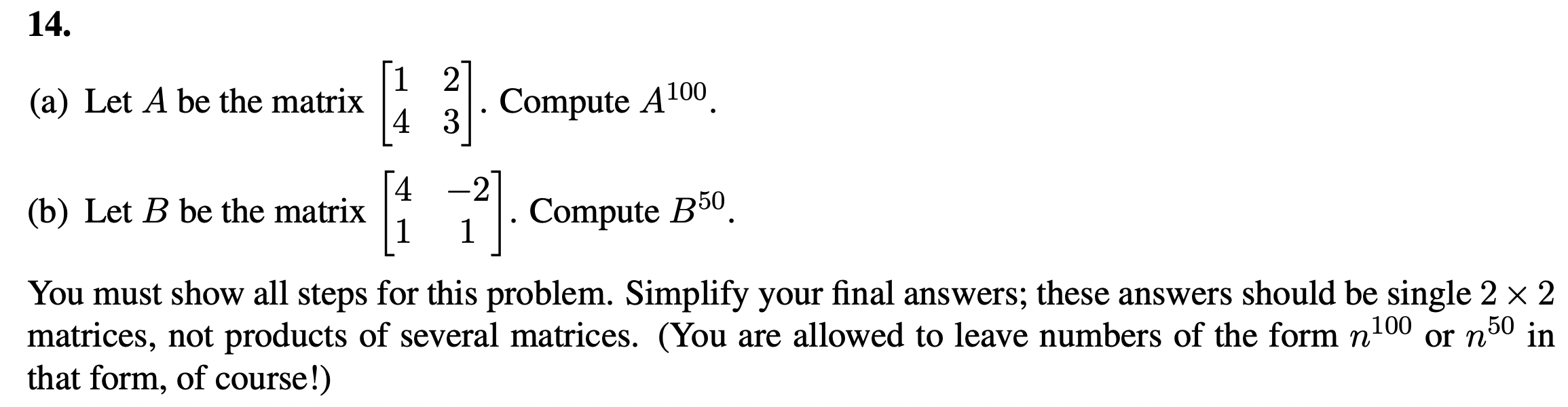 Solved 14. (a) Let A be the matrix [1423]. Compute A100. (b) | Chegg.com