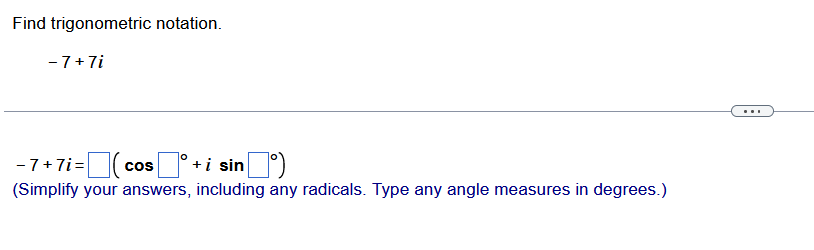 Solved Find trigonometric notation. −7+7i −7+7i=(cos∘+isin∘) | Chegg.com