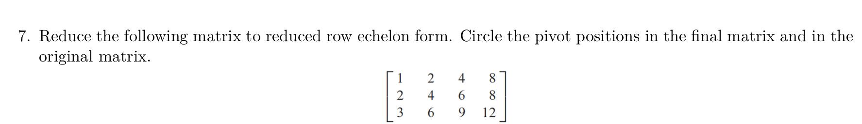 Solved 7. Reduce the following matrix to reduced row echelon | Chegg.com