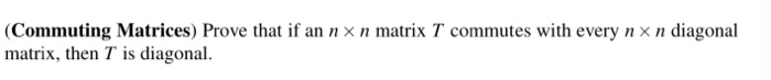 Solved (Commuting Matrices) Prove that if an n × n matrix T | Chegg.com