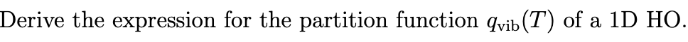Solved Derive the expression for the partition function Qvib | Chegg.com