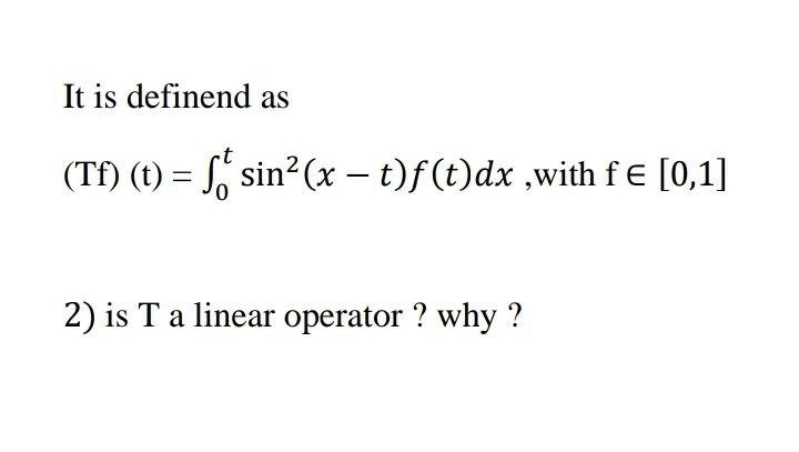 Solved It is definend as (Tf) (t) = S. sin?(x – t)f(t)dx | Chegg.com