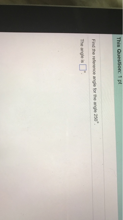 Solved Find the reference angle for the angle 250 degree. | Chegg.com