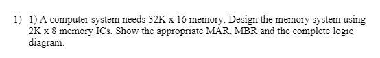 Solved 1) 1) A computer system needs 32K x 16 memory. Design | Chegg.com
