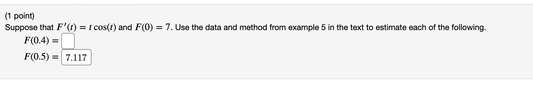Solved (1 point) Suppose that F'(t) = t cos(t) and F(0) = 7. | Chegg.com