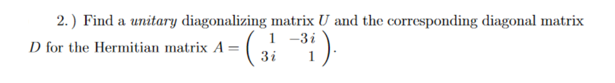 Solved 2.) Find a unitary diagonalizing matrix U and the | Chegg.com
