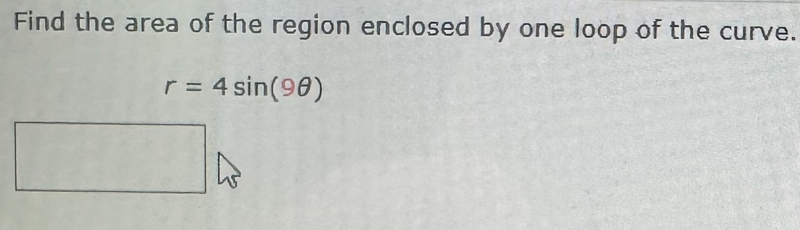 Solved Find the area of the region enclosed by one loop of | Chegg.com