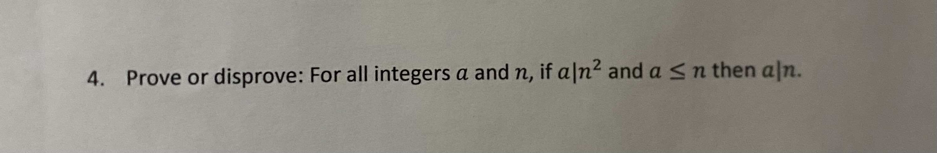 Solved 4. Prove or disprove: For all integers a and n, if | Chegg.com