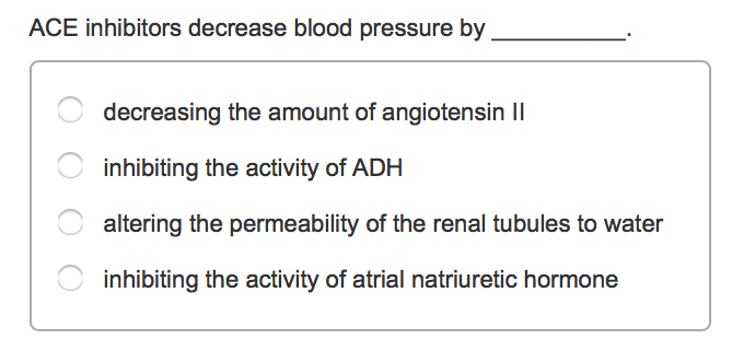 Solved ACE inhibitors decrease blood pressure by decreasing | Chegg.com