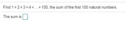 Solved Find 1 +2 +3 +4 + +100, the sum of the first 100 | Chegg.com