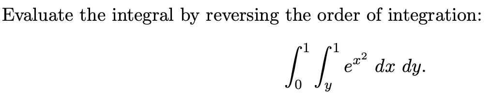 Solved Evaluate the integral by reversing the order of | Chegg.com