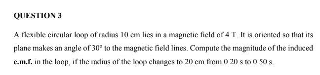 Solved QUESTION 3 A flexible circular loop of radius 10 cm | Chegg.com