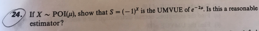 Solved 24 If X ~ POI(4), show that S (-I) is the UMVUE of | Chegg.com