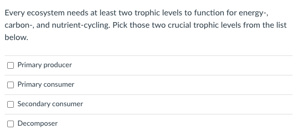 Solved Every ecosystem needs at least two trophic levels to | Chegg.com