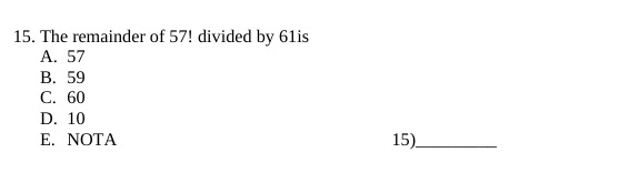 Solved 15. The remainder of 57! divided by 61is A. 57 B. 59 | Chegg.com