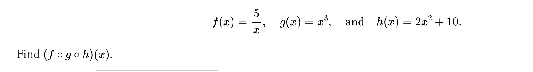 Solved f(x)=5x,g(x)=x3, ﻿and ,h(x)=2x2+10Find (f@g@h)(x). | Chegg.com