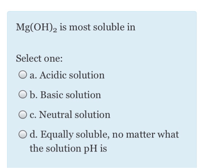 Solved Mg(OH)2 is most soluble in Select one: a. Acidic | Chegg.com