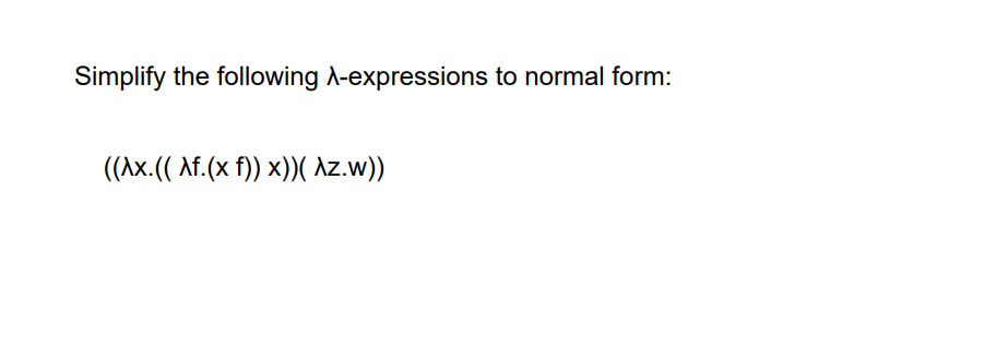 Solved Simplify the following λ-expressions to normal form: | Chegg.com